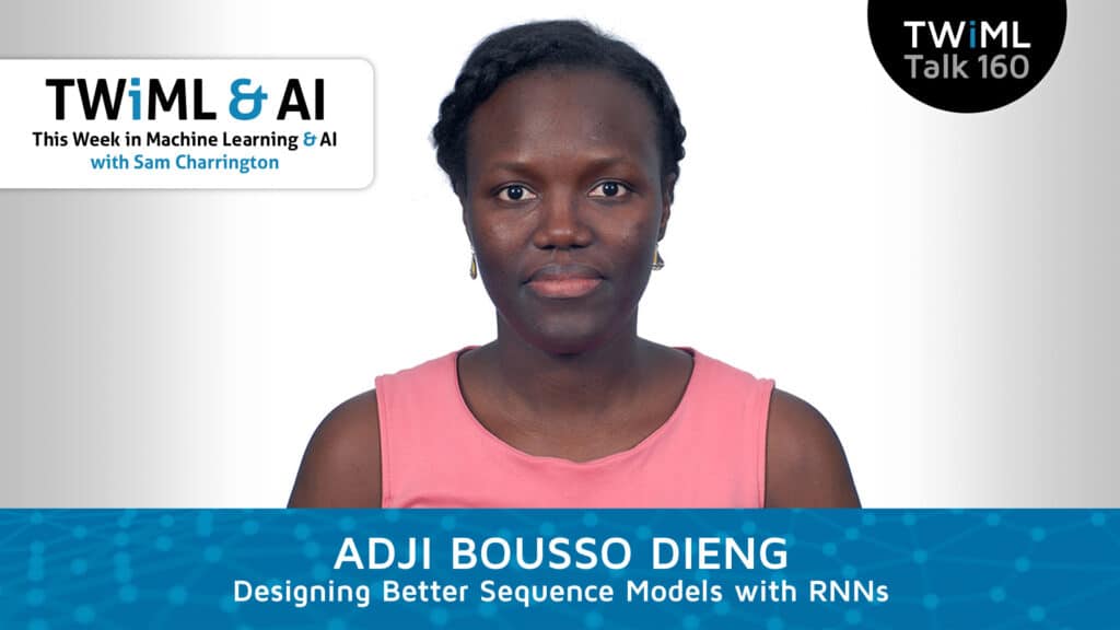 Designing Better Sequence Models with RNNs with Adji Bousso Dieng | The TWIML AI Podcast