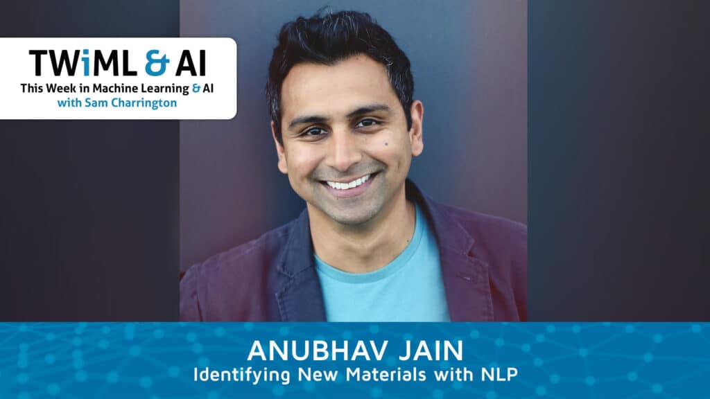 Identifying New Materials with NLP with Anubhav Jain | The TWIML AI Podcast