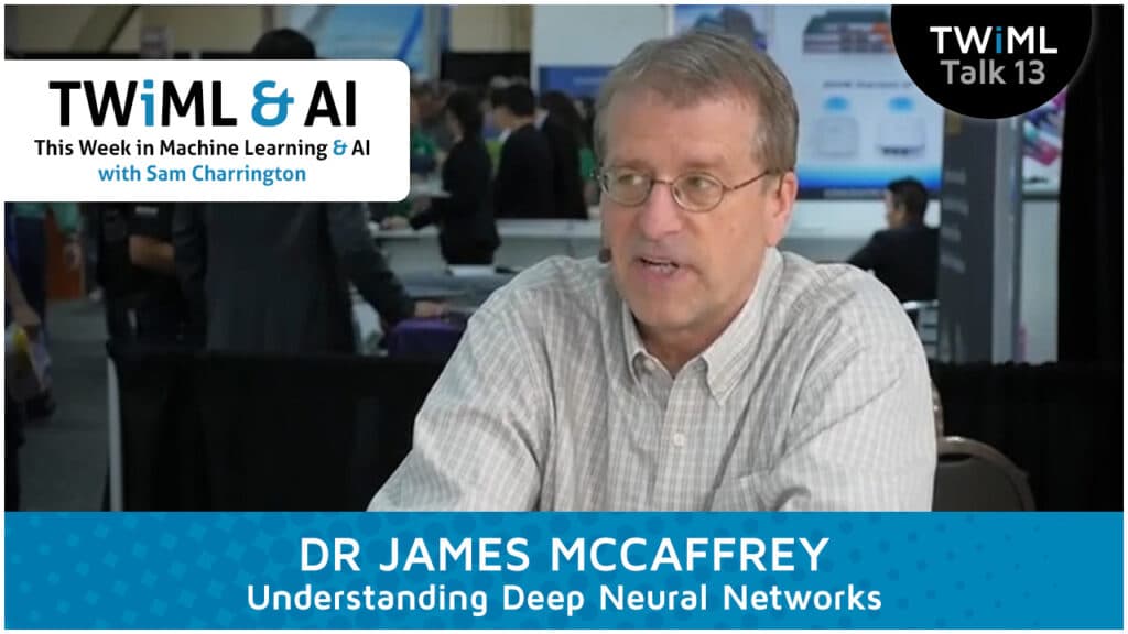 Understanding Deep Neural Networks with James McCaffrey | The TWIML AI Podcast